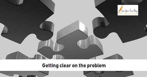 Getting clear on the problem - liveyourtruestory.com