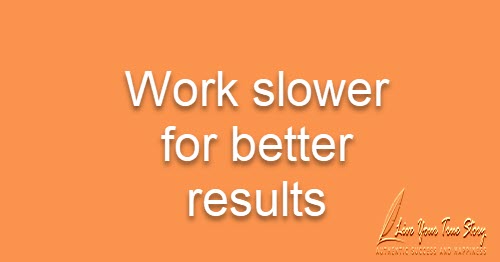Work slower to get better results - liveyourtruestory.com
